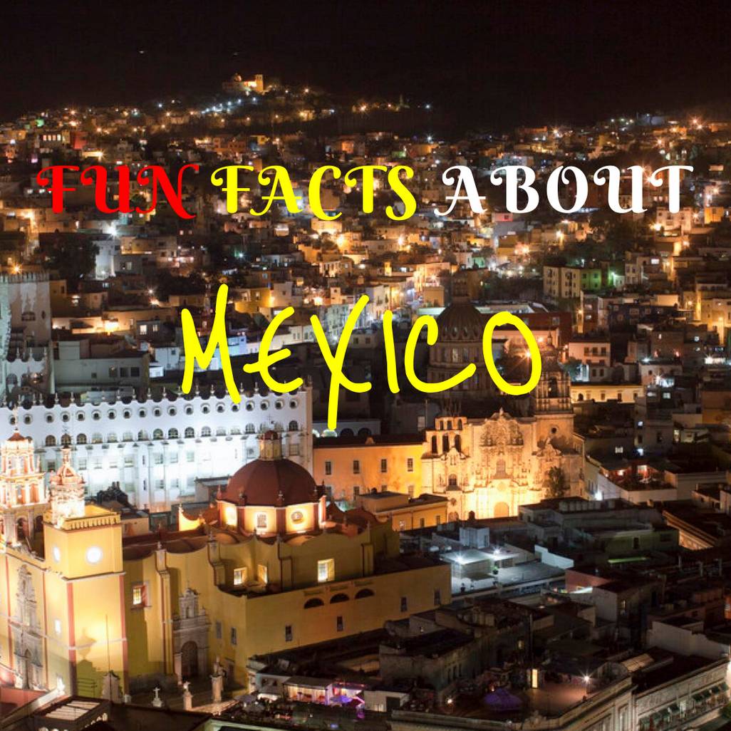 Fun Facts about Mexico - Country Facts